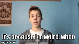 Because I'm weird - Imgflip