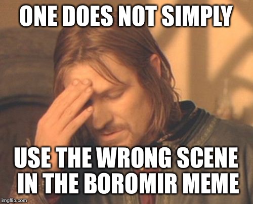 Frustrated Boromir Meme Imgflip