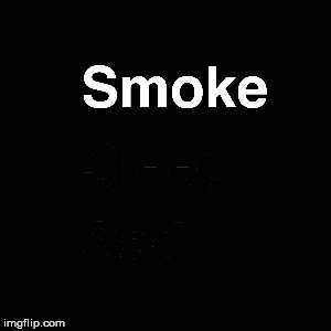 smoke sleep sad - Imgflip