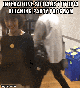INTERACTIVE SOCIALIST UTOPIA CLEANING PARTY PROGRAM - Imgflip