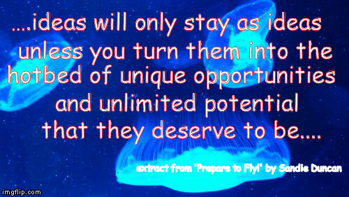 ...ideas will only stay as ideas unless.... - Imgflip