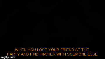 When you find your friend with someone else..... - Imgflip