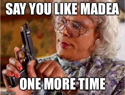 Madea - Imgflip