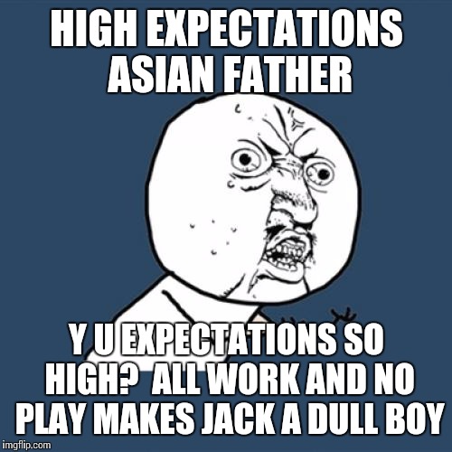 High Expectations Asian Father Meme - Imgflip