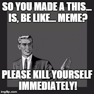 Kill Yourself Guy Meme - Imgflip