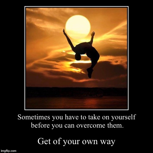 Sometimes you have to take on yourself before you can overcome them ...